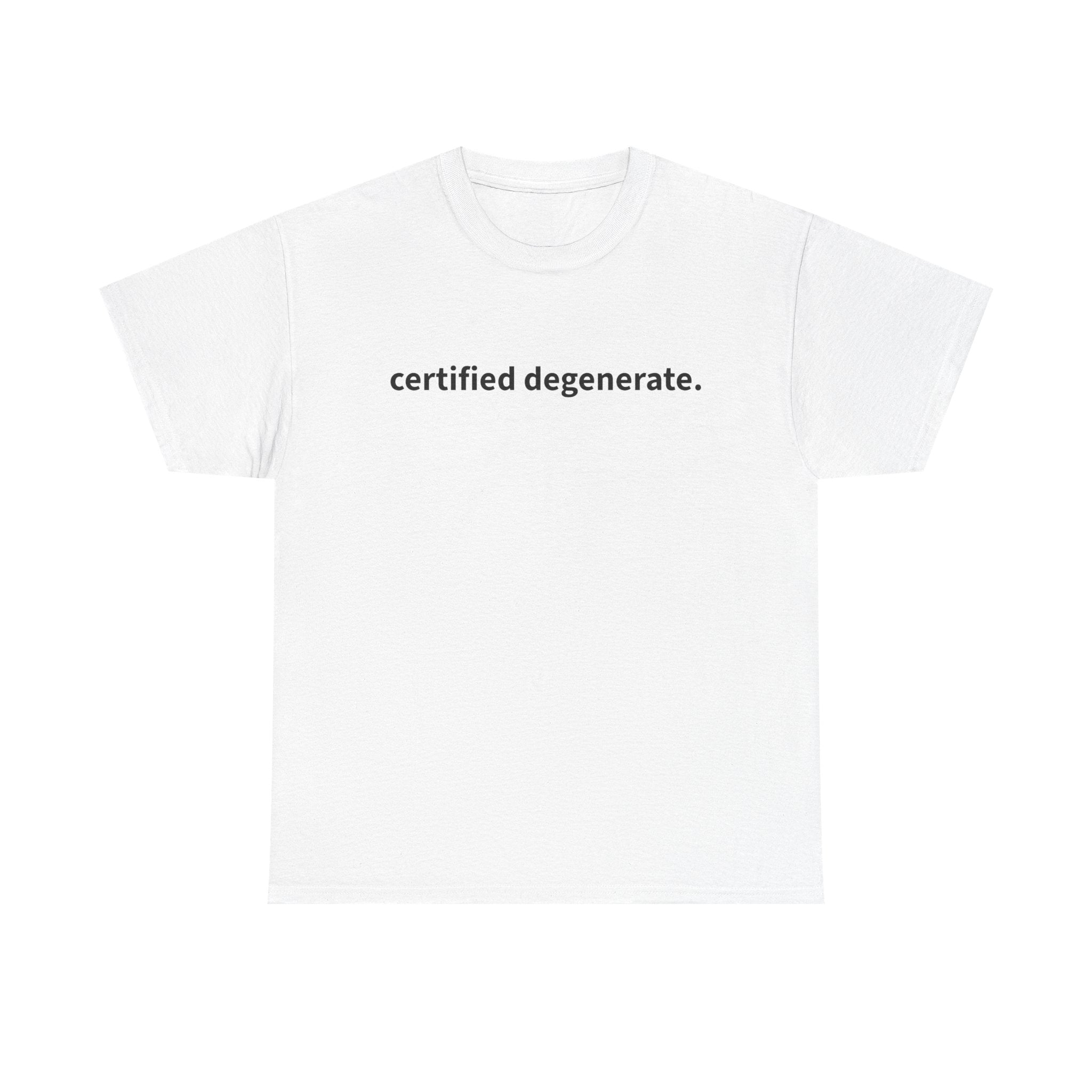 "certified degenerate" T-Shirt! – Not Safe for Wear!